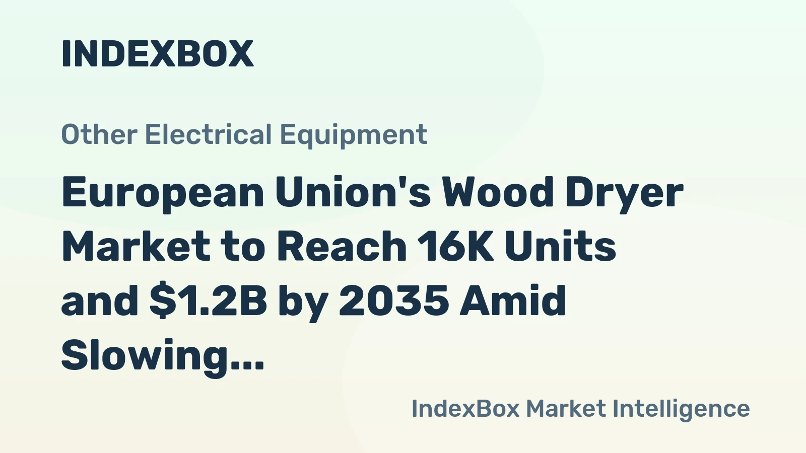 European Union's Wood Dryer Market to Reach 16K Units and $1.2B by 2035 Amid Slowing Volume Growth