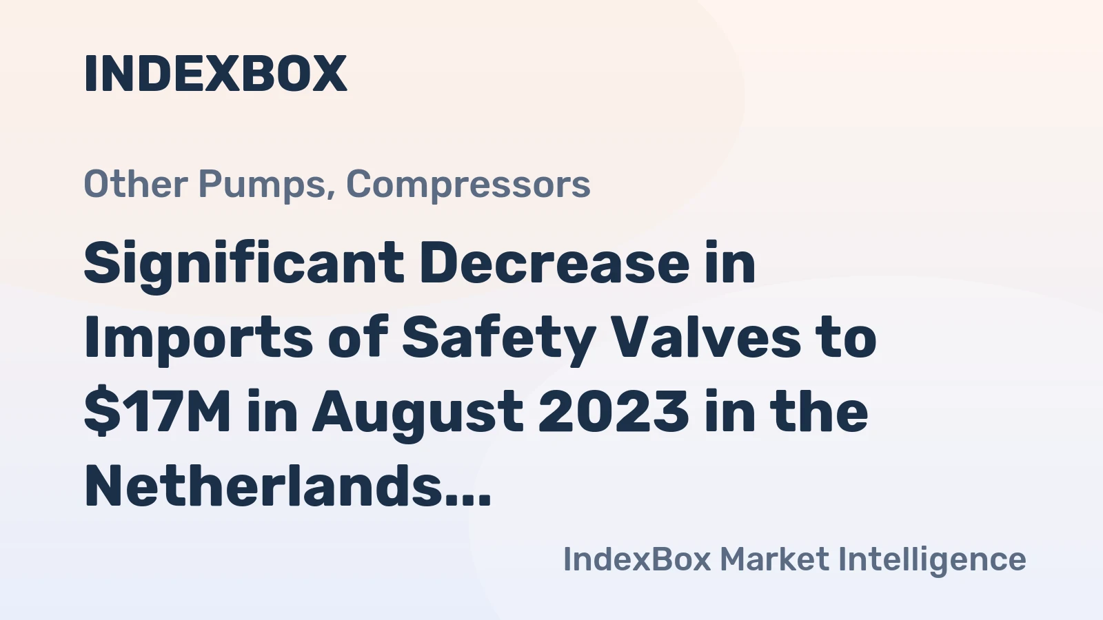 Significant Decrease in Imports of Safety Valves to $17M in August 2023 in the Netherlands