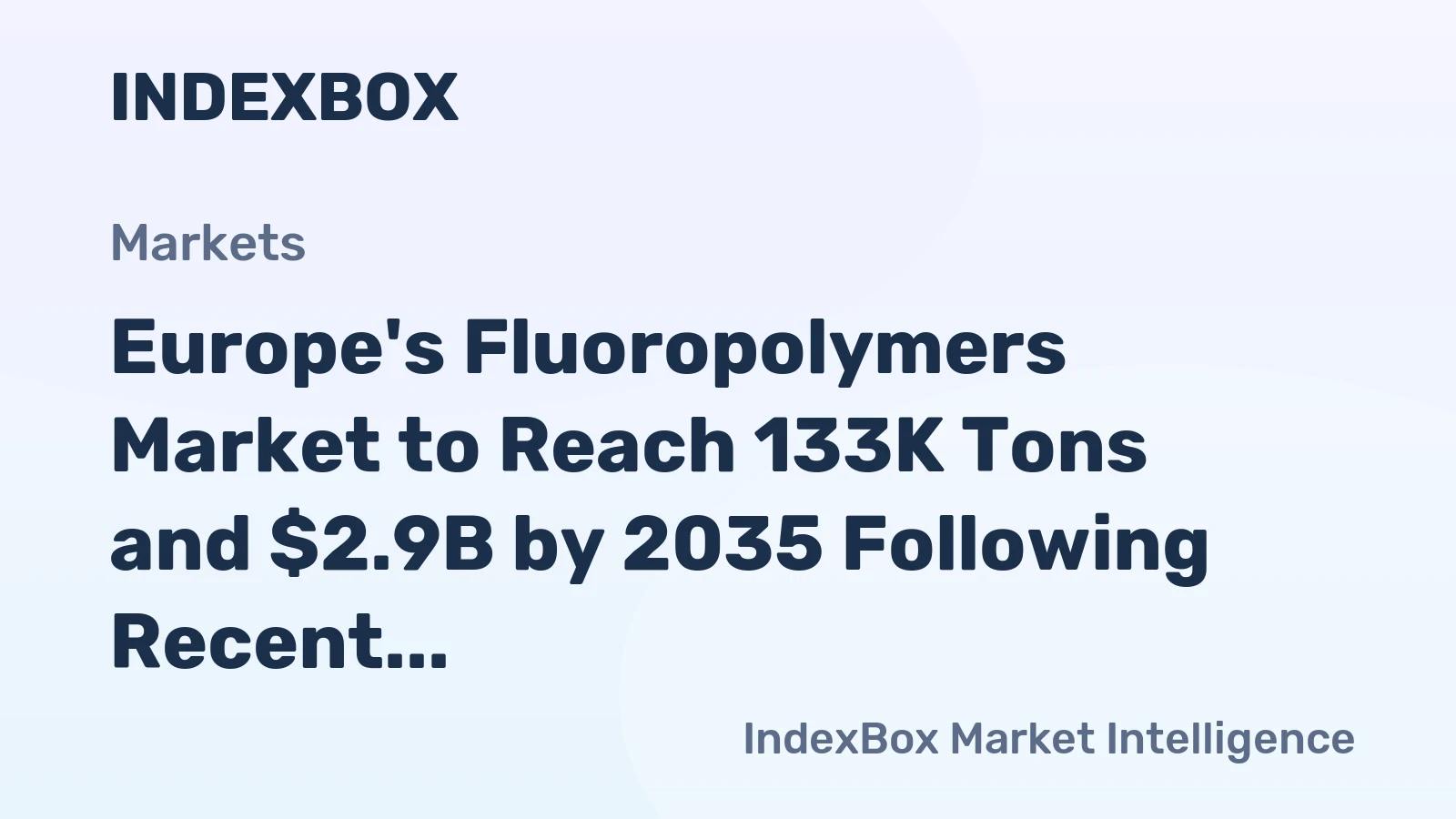 Europe's Fluoropolymers Market to Reach 133K Tons and $2.9B by 2035 Following Recent Contraction