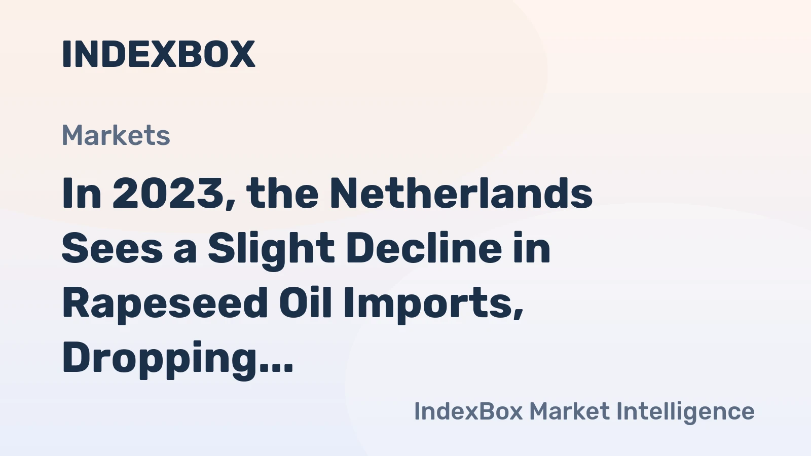 In 2023, the Netherlands Sees a Slight Decline in Rapeseed Oil Imports, Dropping to $1.2 Billion