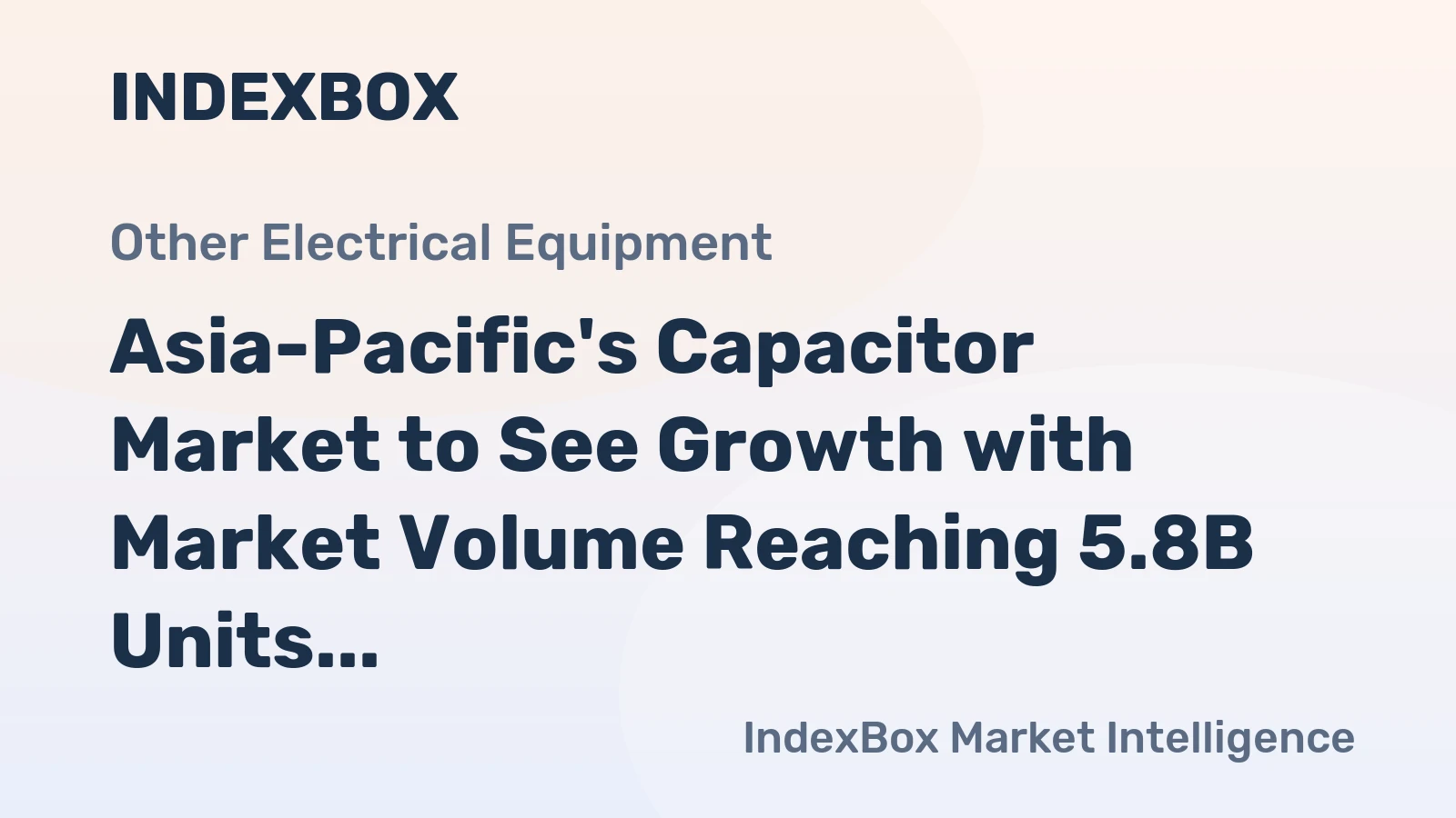 Asia-Pacific's Capacitor Market to See Growth with Market Volume Reaching 5.8B Units and Market Value Reaching $363B by 2035