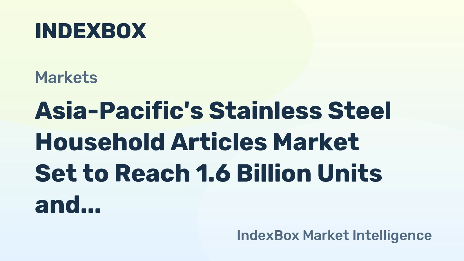 Asia-Pacific's Stainless Steel Household Articles Market Set to Reach 1.6 Billion Units and $11.5 Billion in Value