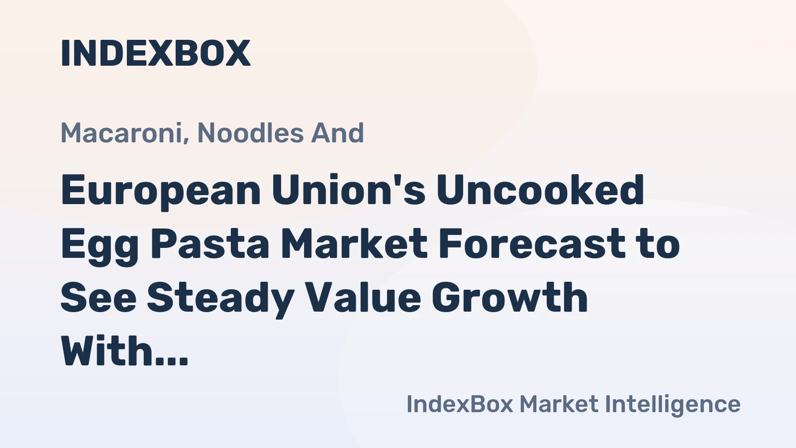 European Union's Uncooked Egg Pasta Market Forecast to See Steady Value Growth With a 2% CAGR