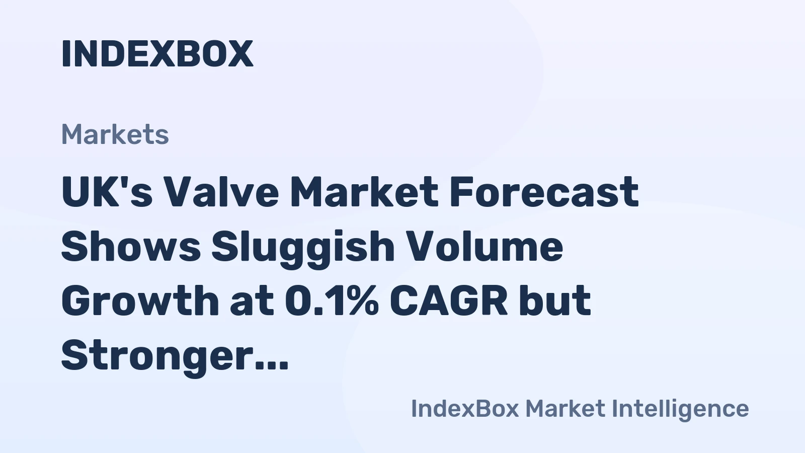 UK's Valve Market Forecast Shows Sluggish Volume Growth at 0.1% CAGR but Stronger Value Expansion