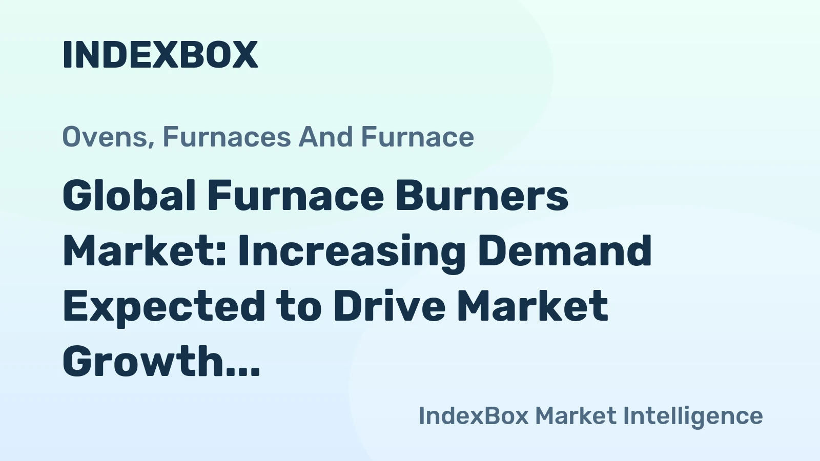 Global Furnace Burners Market: Increasing Demand Expected to Drive Market Growth with +1.4% CAGR