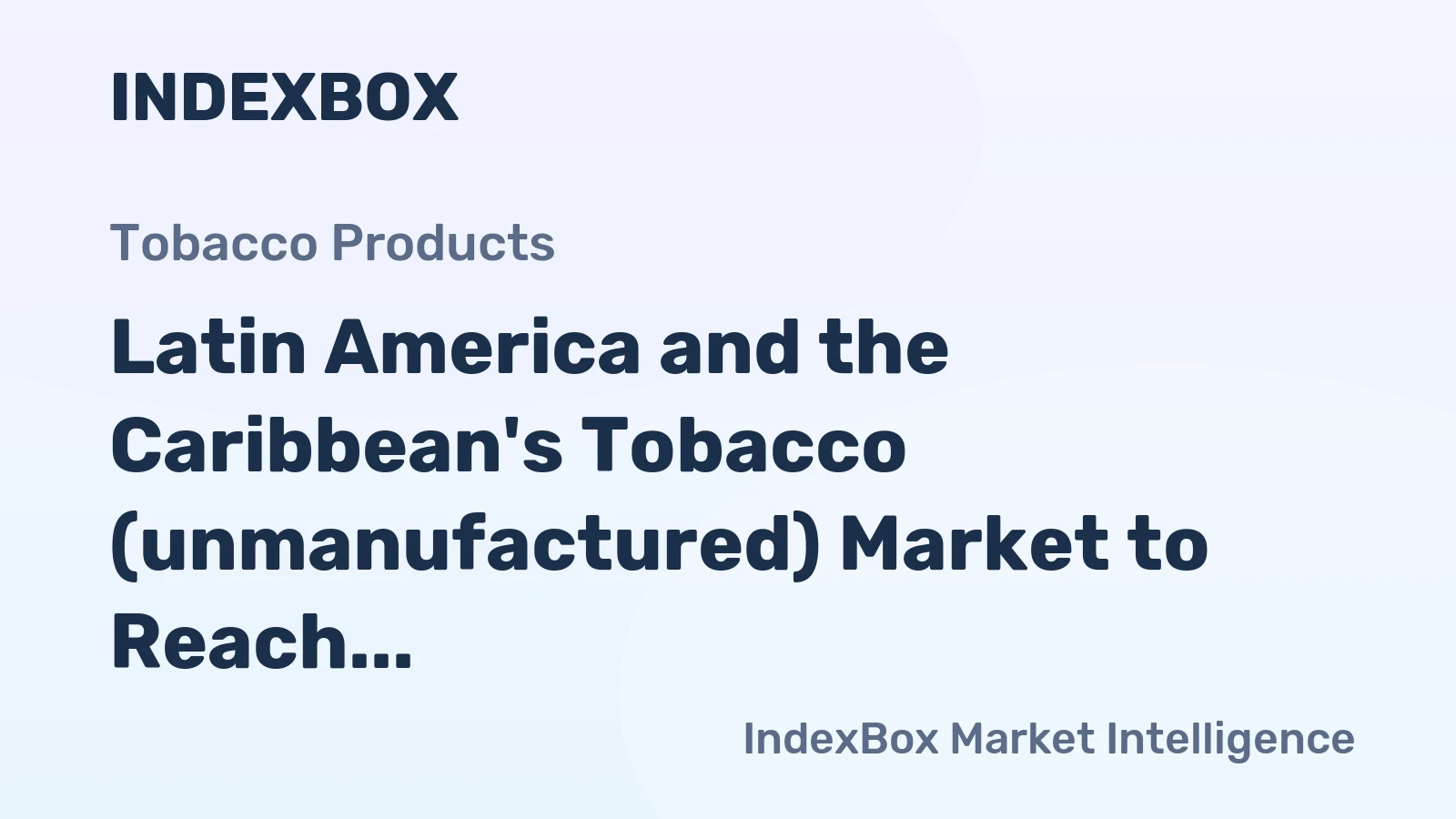 Latin America and the Caribbean's Tobacco (unmanufactured) Market to Reach 626K Tons by 2035, Valued at $3.1B