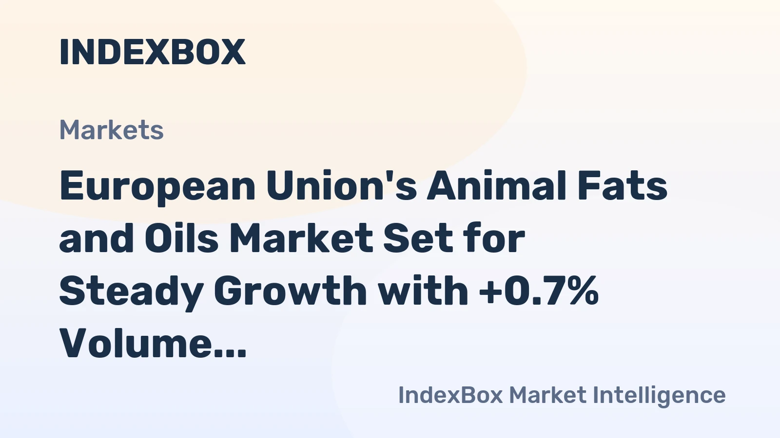 European Union's Animal Fats and Oils Market Set for Steady Growth with +0.7% Volume CAGR