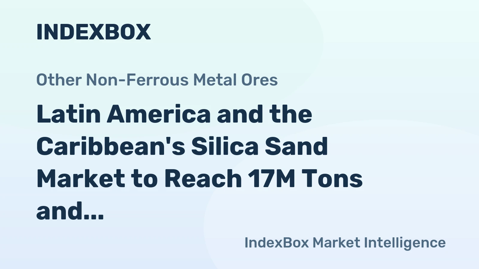 Latin America and the Caribbean's Silica Sand Market to Reach 17M Tons and $1.9B by 2035