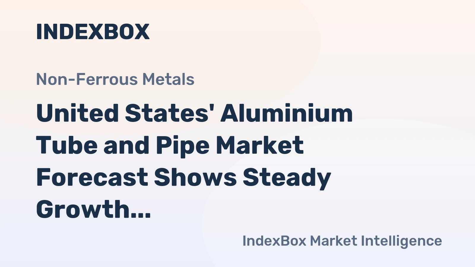 United States' Aluminium Tube and Pipe Market Forecast Shows Steady Growth With 1.6% CAGR in Value