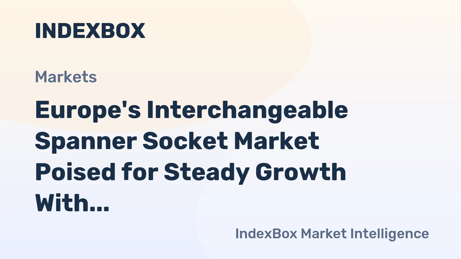 Europe's Interchangeable Spanner Socket Market Poised for Steady Growth With a 2.3% CAGR in Value