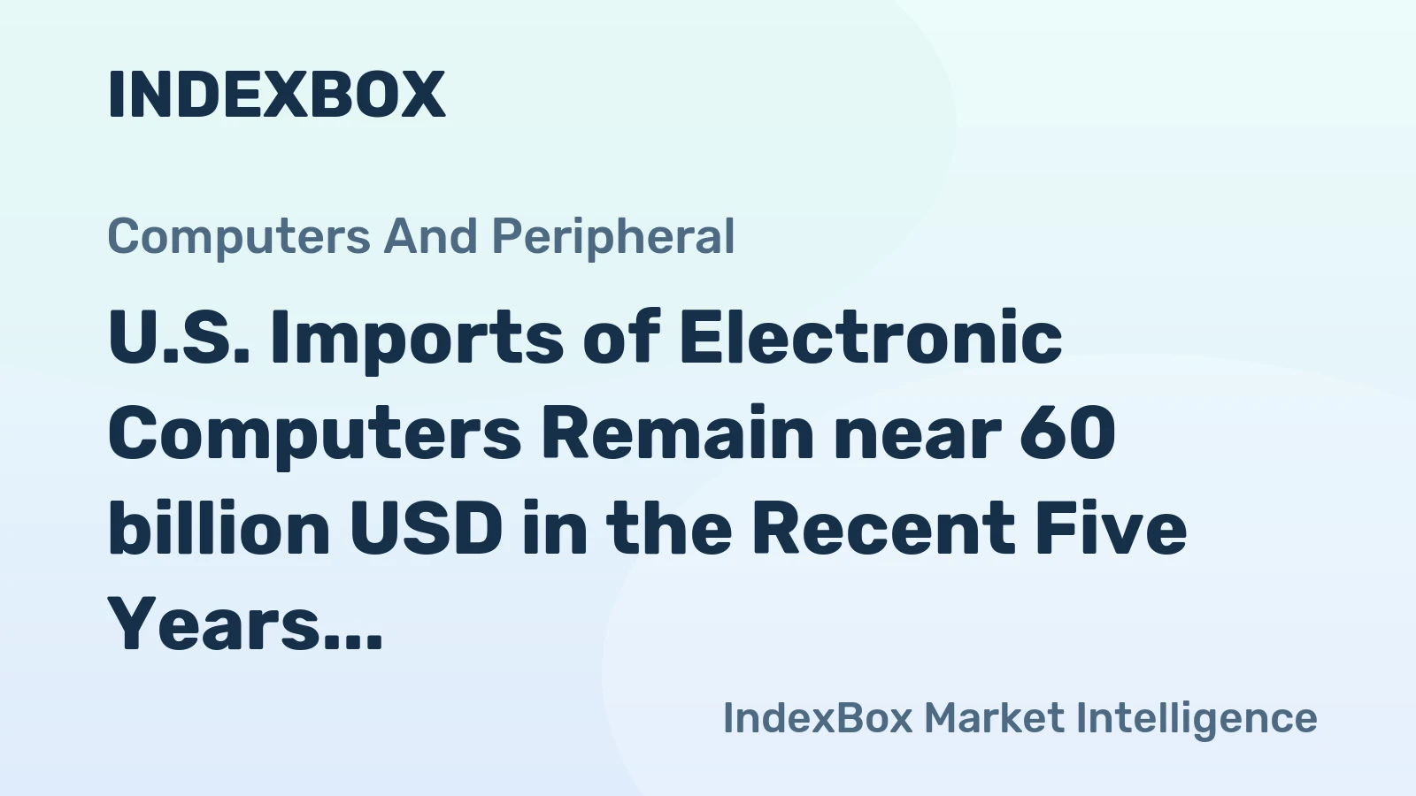 U.S. Imports of Electronic Computers Remain near 60 billion USD in the Recent Five Years, Mainly Originating from China