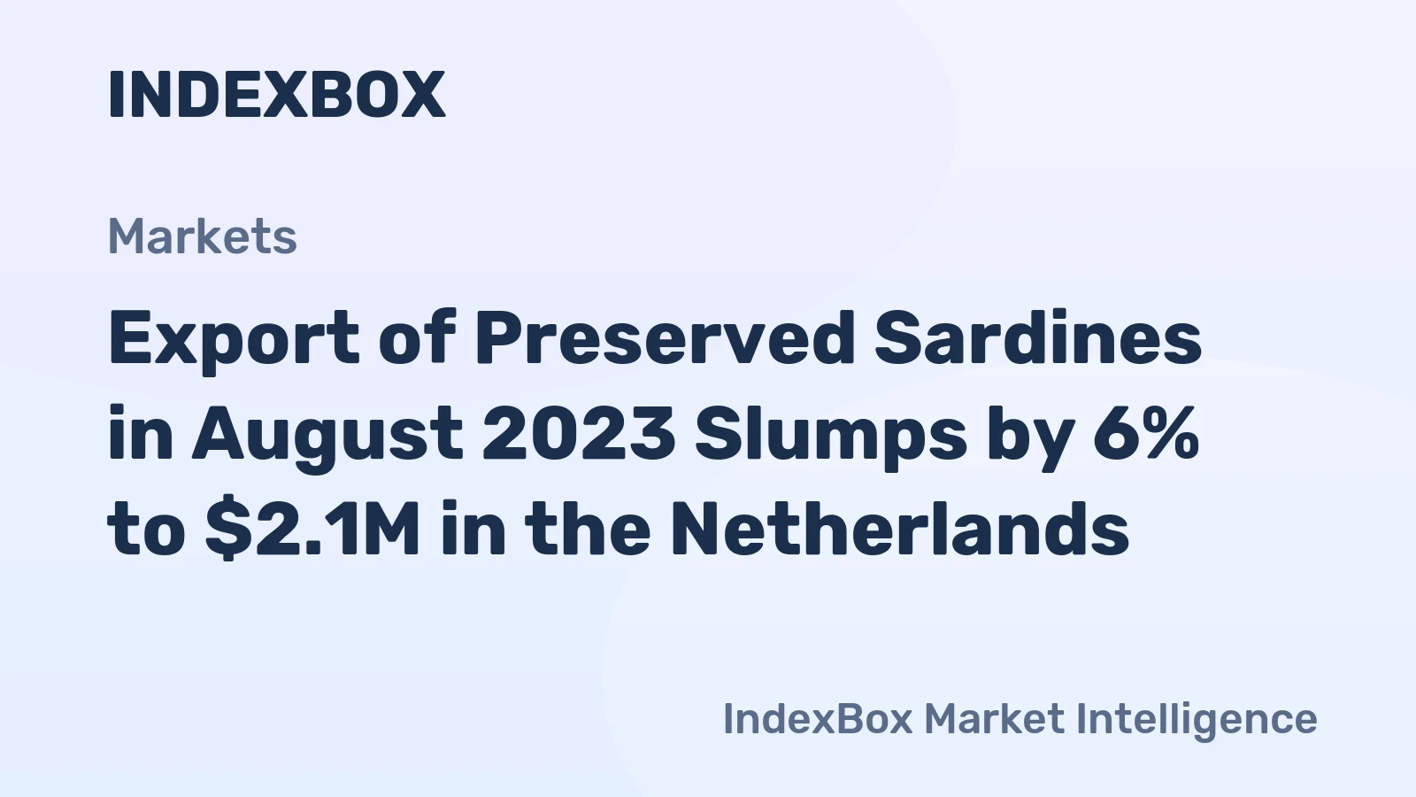 Export of Preserved Sardines in August 2023 Slumps by 6% to $2.1M in the Netherlands
