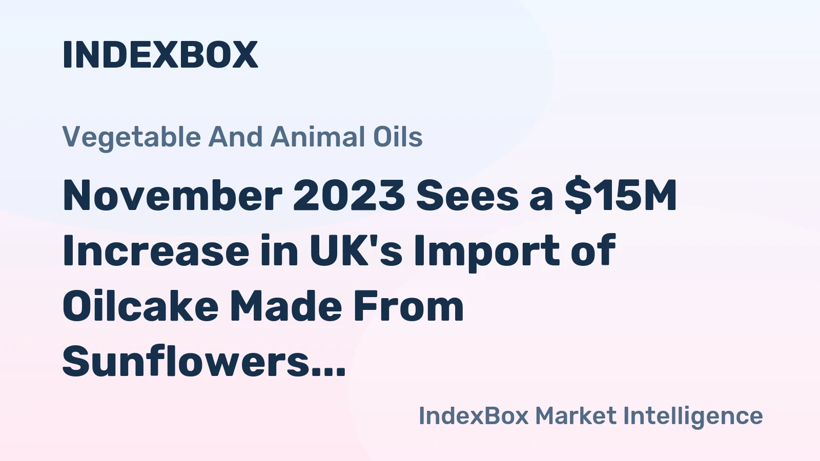November 2023 Sees a $15M Increase in UK's Import of Oilcake Made From Sunflowers.