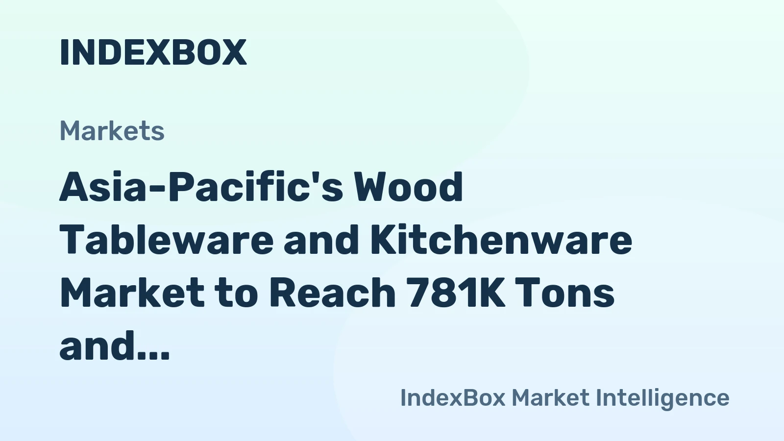 Asia-Pacific's Wood Tableware and Kitchenware Market to Reach 781K Tons and $2.5 Billion