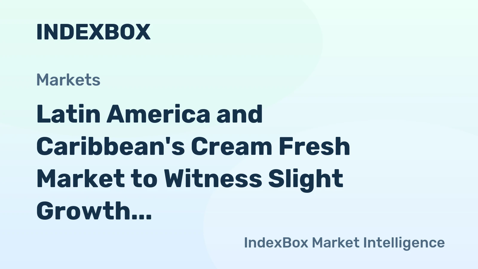 Latin America and Caribbean's Cream Fresh Market to Witness Slight Growth with +0.9% CAGR until 2035