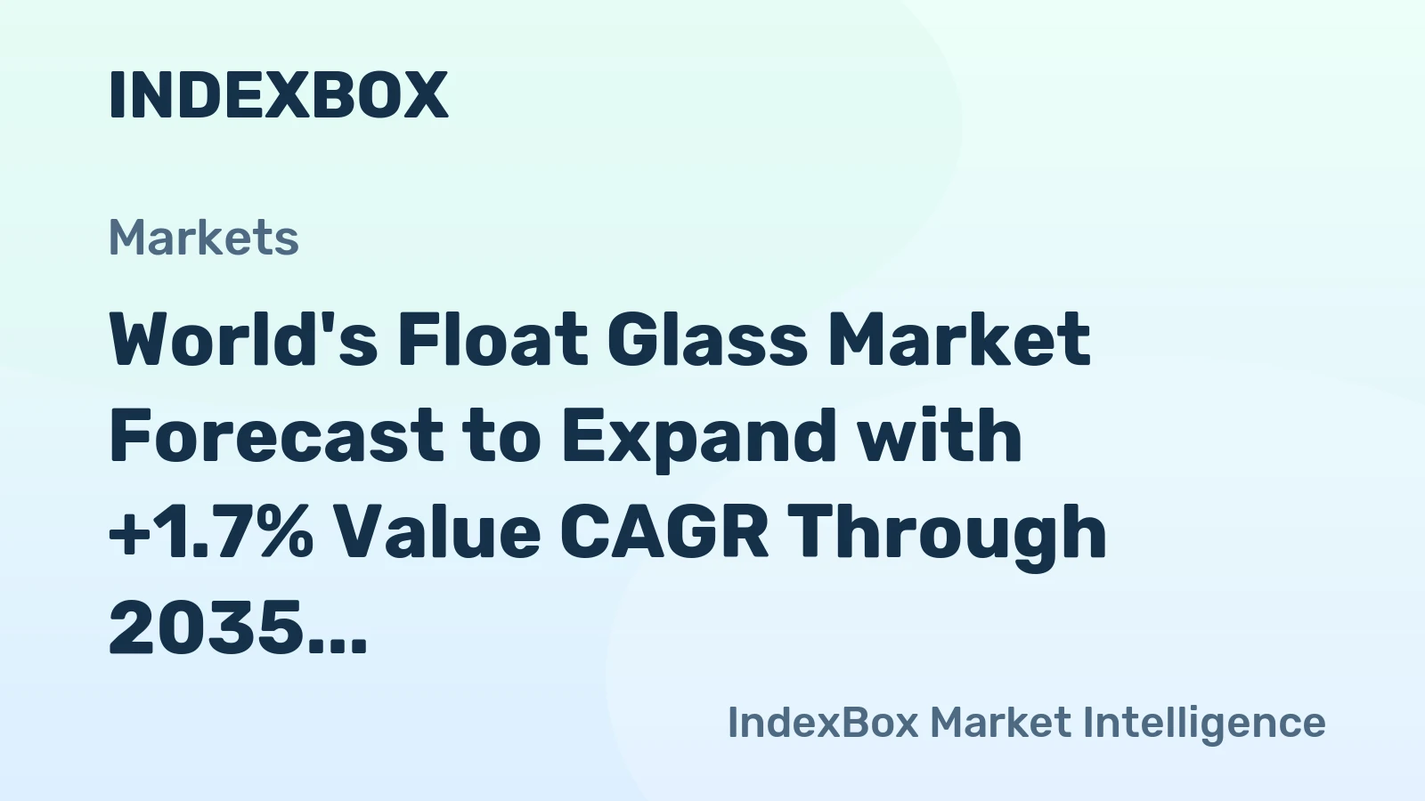 World's Float Glass Market Forecast to Expand with +1.7% Value CAGR Through 2035