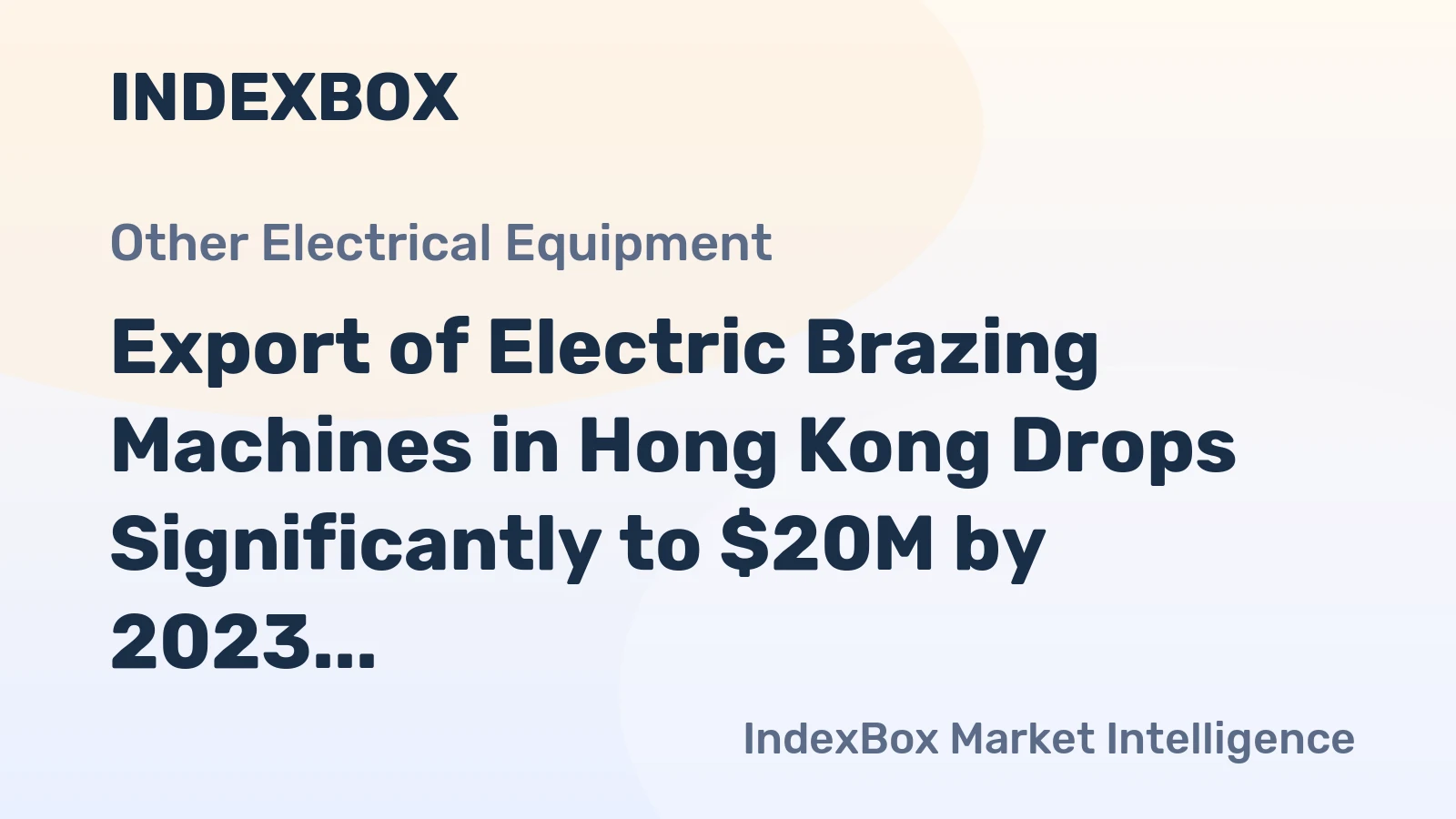 Export of Electric Brazing Machines in Hong Kong Drops Significantly to $20M by 2023