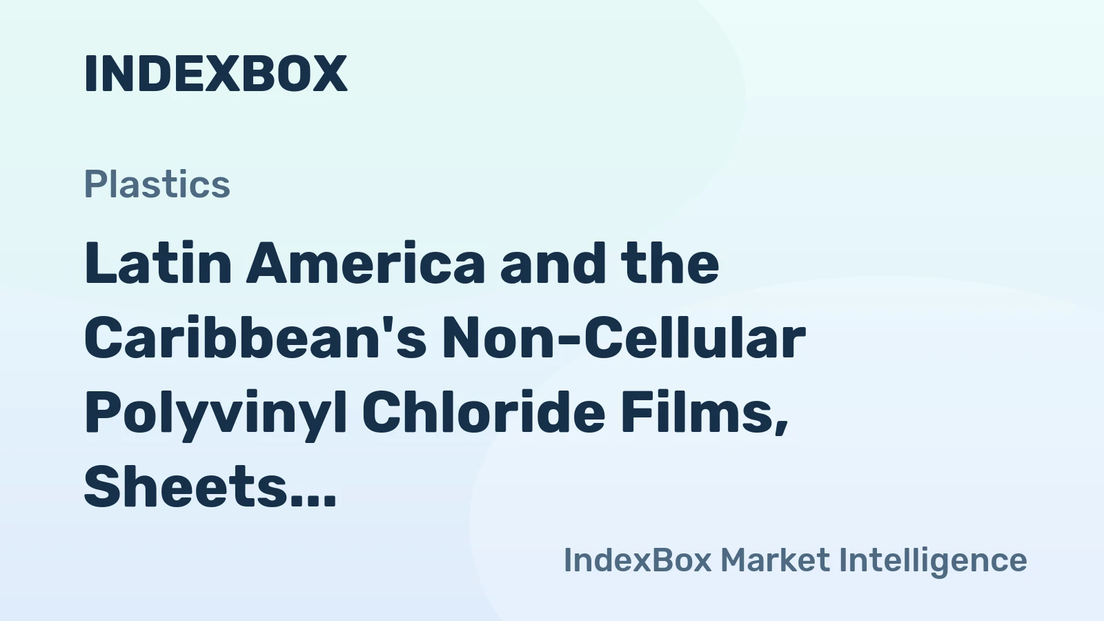 Latin America and the Caribbean's Non-Cellular Polyvinyl Chloride Films, Sheets, Foil and Strip Market to See Modest Growth with +0.4% CAGR