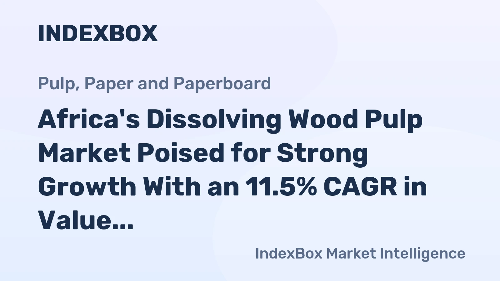 Africa's Dissolving Wood Pulp Market Poised for Strong Growth With an 11.5% CAGR in Value