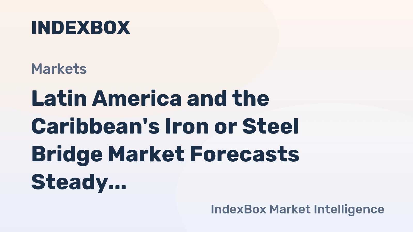 Latin America and the Caribbean's Iron or Steel Bridge Market Forecasts Steady Growth with a +1.6% Volume CAGR