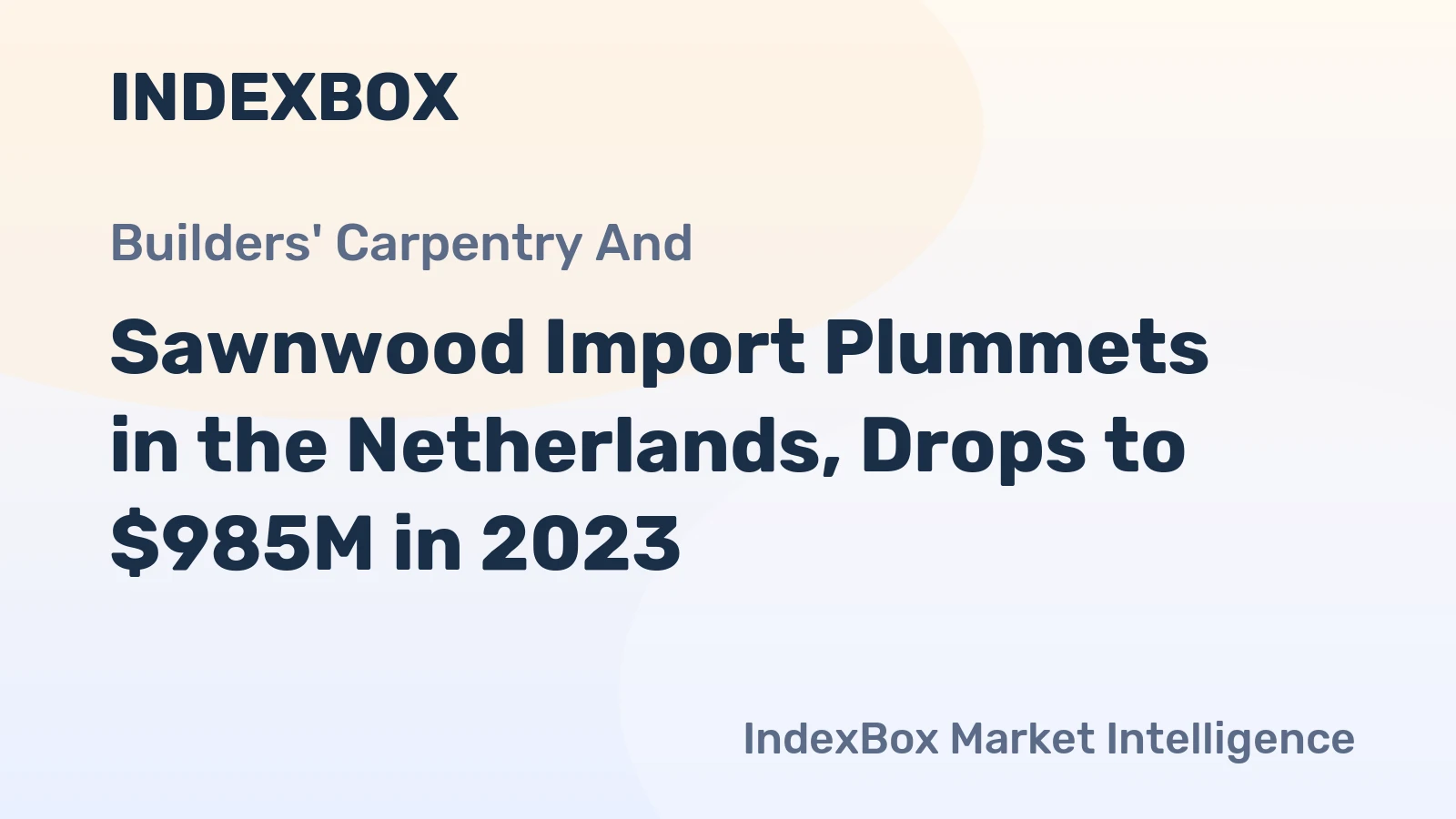Sawnwood Import Plummets in the Netherlands, Drops to $985M in 2023