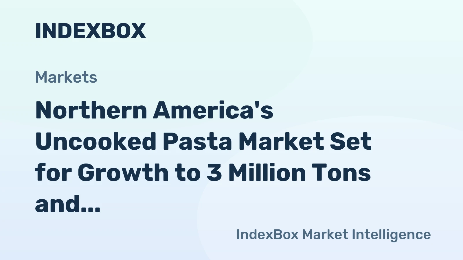 Northern America's Uncooked Pasta Market Set for Growth to 3 Million Tons and $6.1 Billion