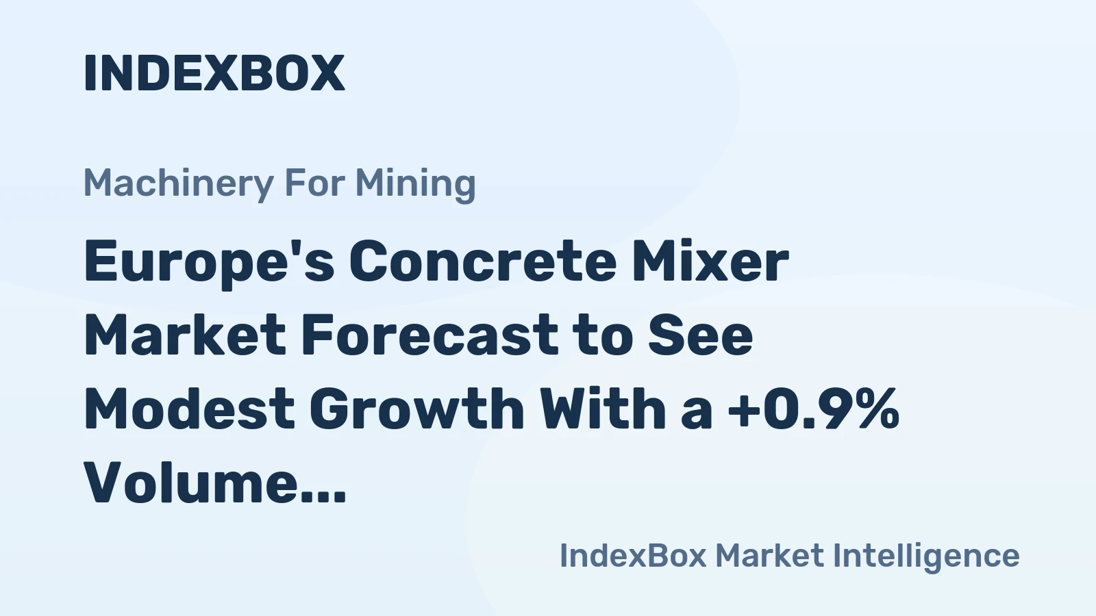 Europe's Concrete Mixer Market Forecast to See Modest Growth With a +0.9% Volume CAGR