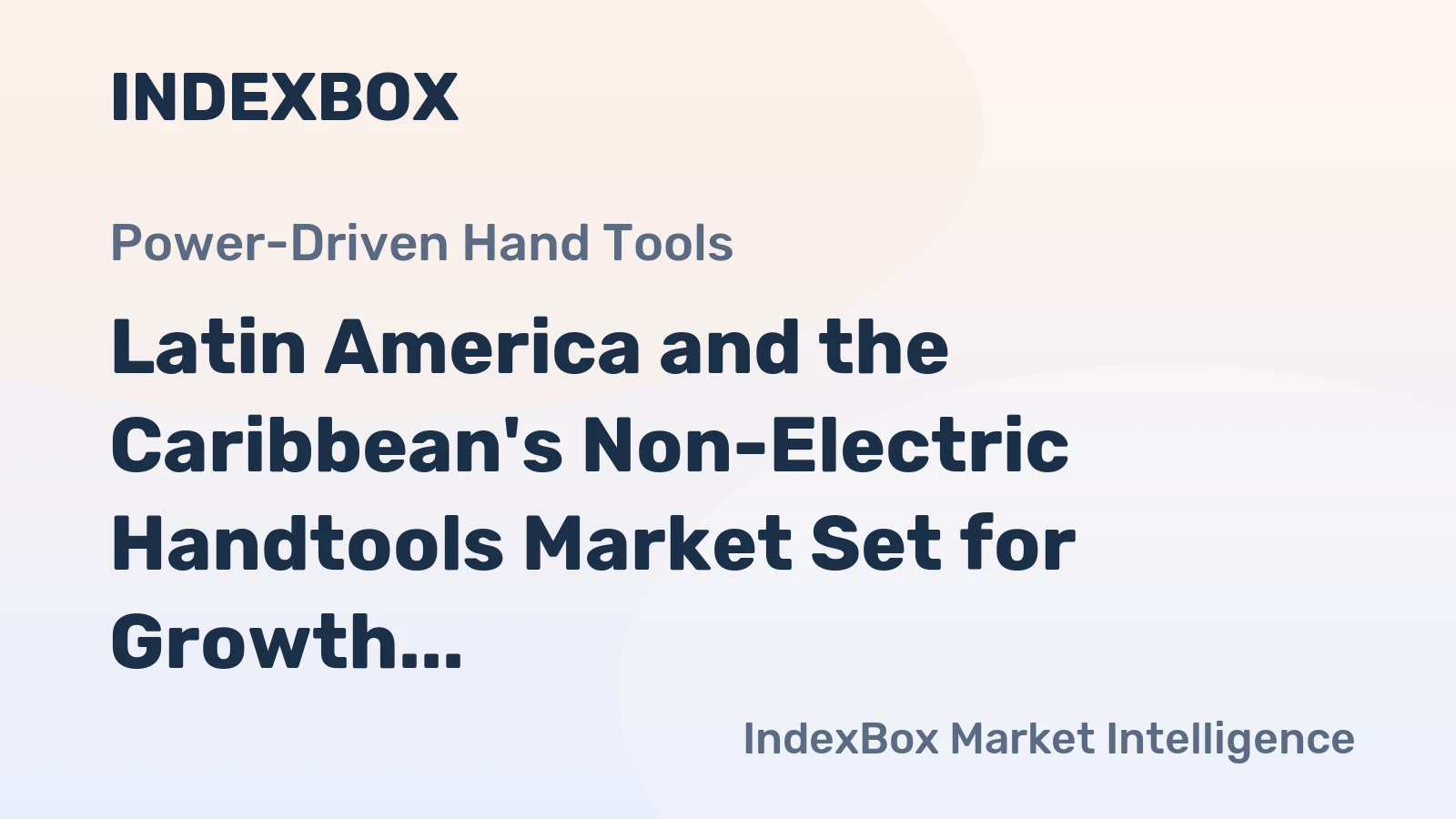 Latin America and the Caribbean's Non-Electric Handtools Market Set for Growth to 5.8 Million Units and $715 Million in Value