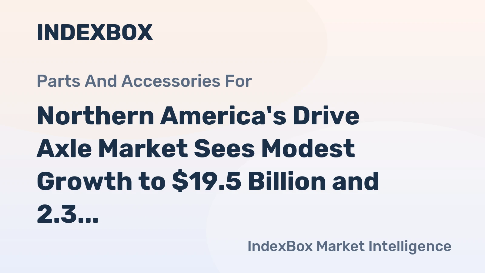 Northern America's Drive Axle Market Sees Modest Growth to $19.5 Billion and 2.3 Million Tons