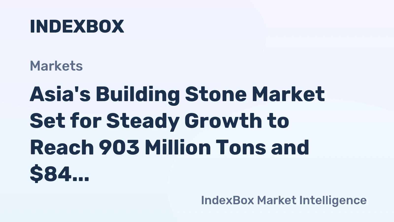 Asia's Building Stone Market Set for Steady Growth to Reach 903 Million Tons and $84 Billion