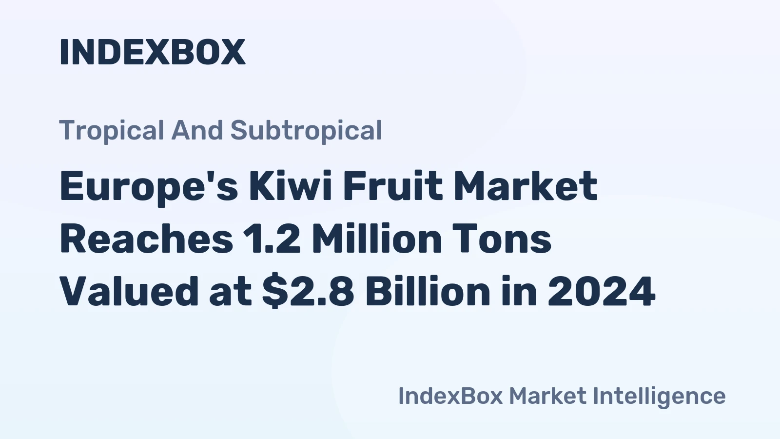 Europe's Kiwi Fruit Market Reaches 1.2 Million Tons Valued at $2.8 Billion in 2024