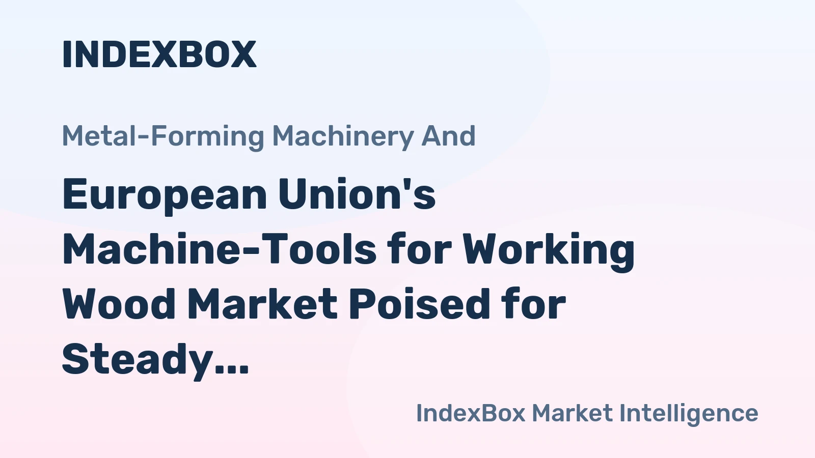 European Union's Machine-Tools for Working Wood Market Poised for Steady Growth With 2.8% Value CAGR
