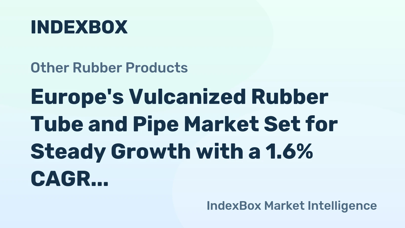 Europe's Vulcanized Rubber Tube and Pipe Market Set for Steady Growth with a 1.6% CAGR in Value