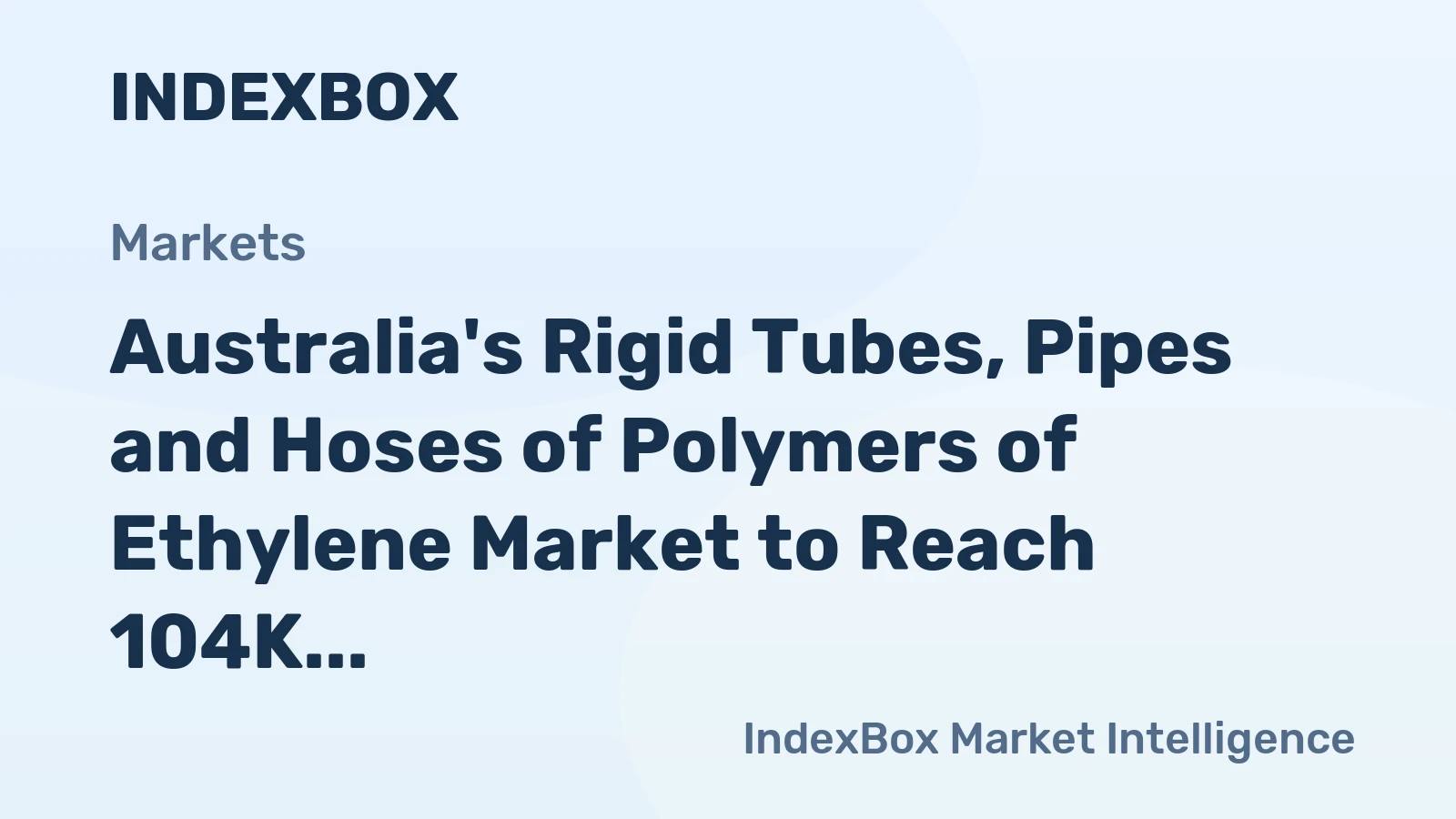 Australia's Rigid Tubes, Pipes and Hoses of Polymers of Ethylene Market to Reach 104K Tons and $591M by 2035