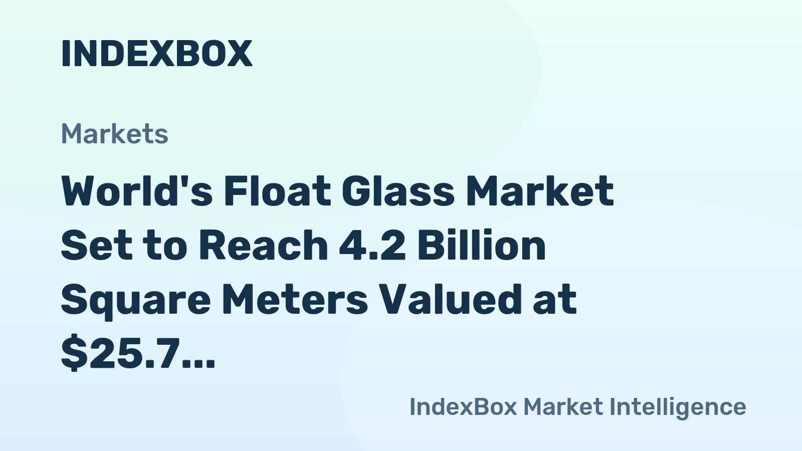 World's Float Glass Market Set to Reach 4.2 Billion Square Meters Valued at $25.7 Billion