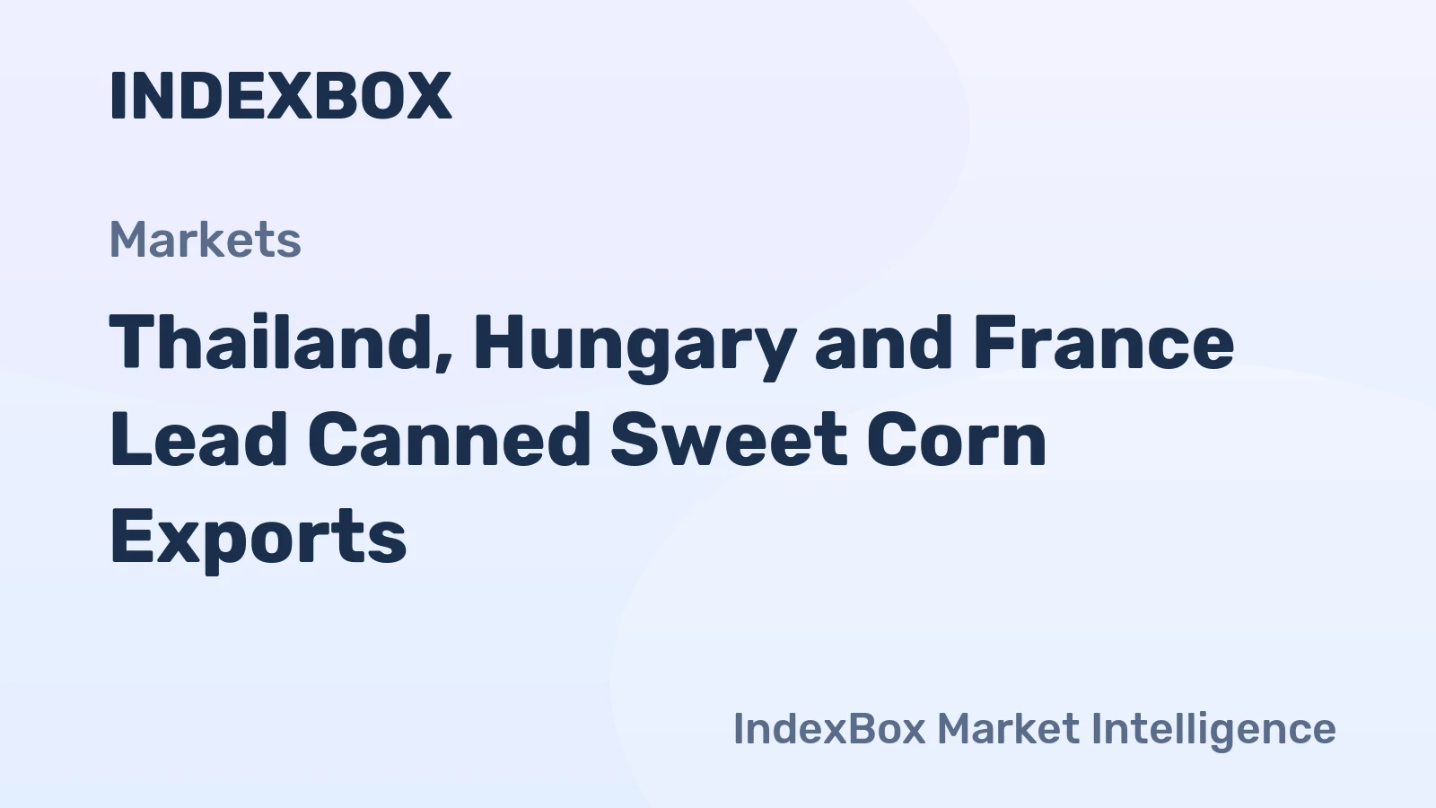 Thailand, Hungary and France Lead Canned Sweet Corn Exports