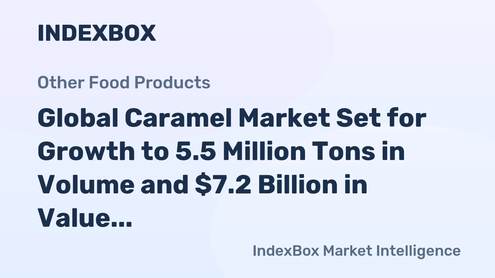 Global Caramel Market Set for Growth to 5.5 Million Tons in Volume and $7.2 Billion in Value