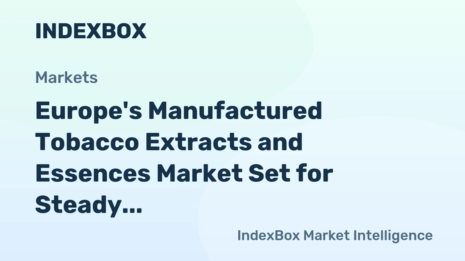Europe's Manufactured Tobacco Extracts and Essences Market Set for Steady Growth with 1.8% CAGR in Value