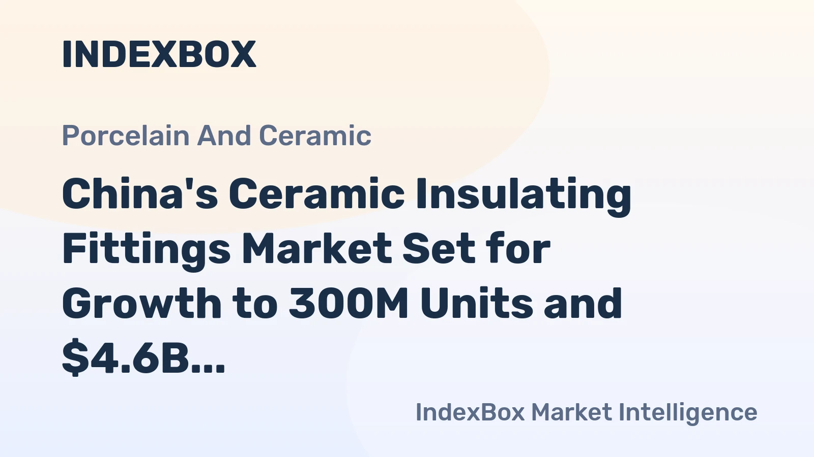 China's Ceramic Insulating Fittings Market Set for Growth to 300M Units and $4.6B in Value