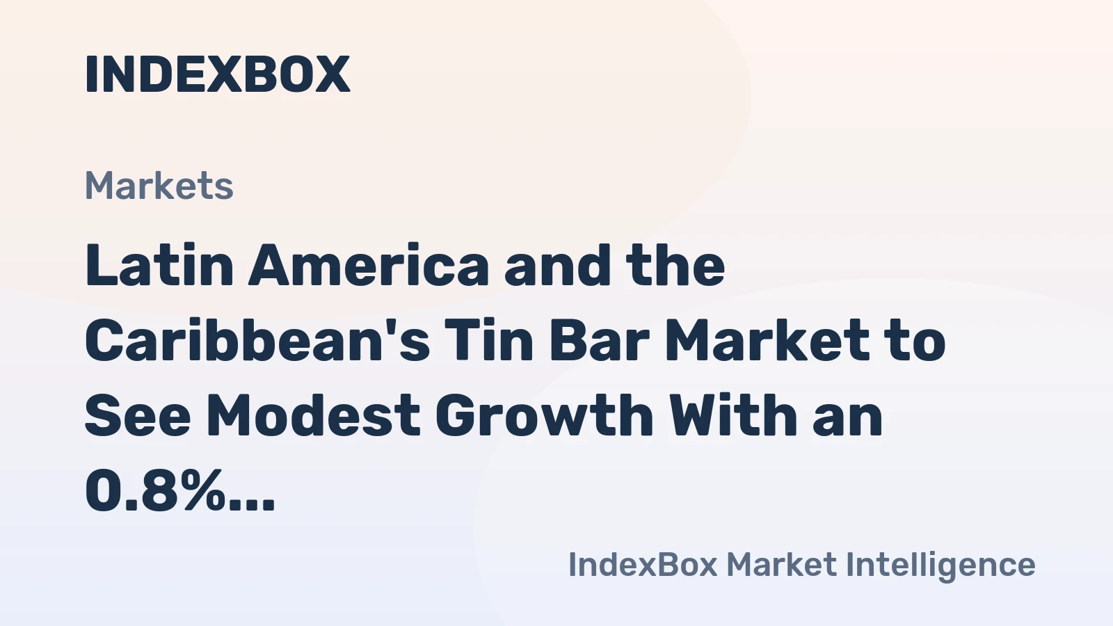 Latin America and the Caribbean's Tin Bar Market to See Modest Growth With an 0.8% Volume CAGR
