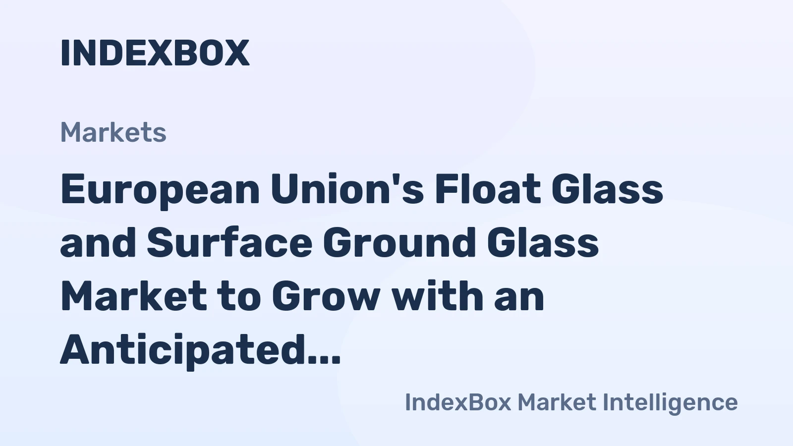 European Union's Float Glass and Surface Ground Glass Market to Grow with an Anticipated CAGR of +1.8% from 2024 to 2035, Reaching $4B in Value