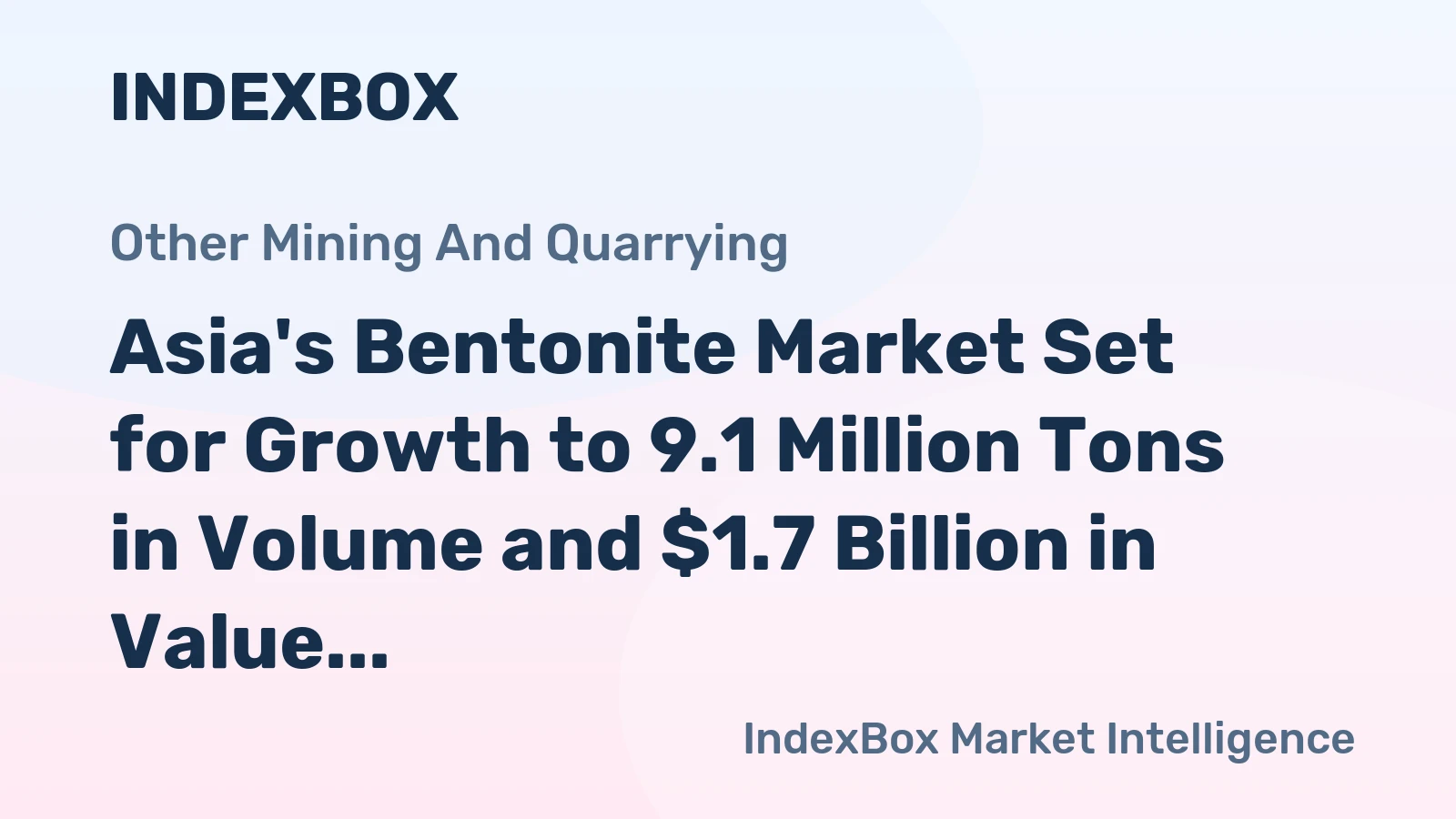 Asia's Bentonite Market Set for Growth to 9.1 Million Tons in Volume and $1.7 Billion in Value