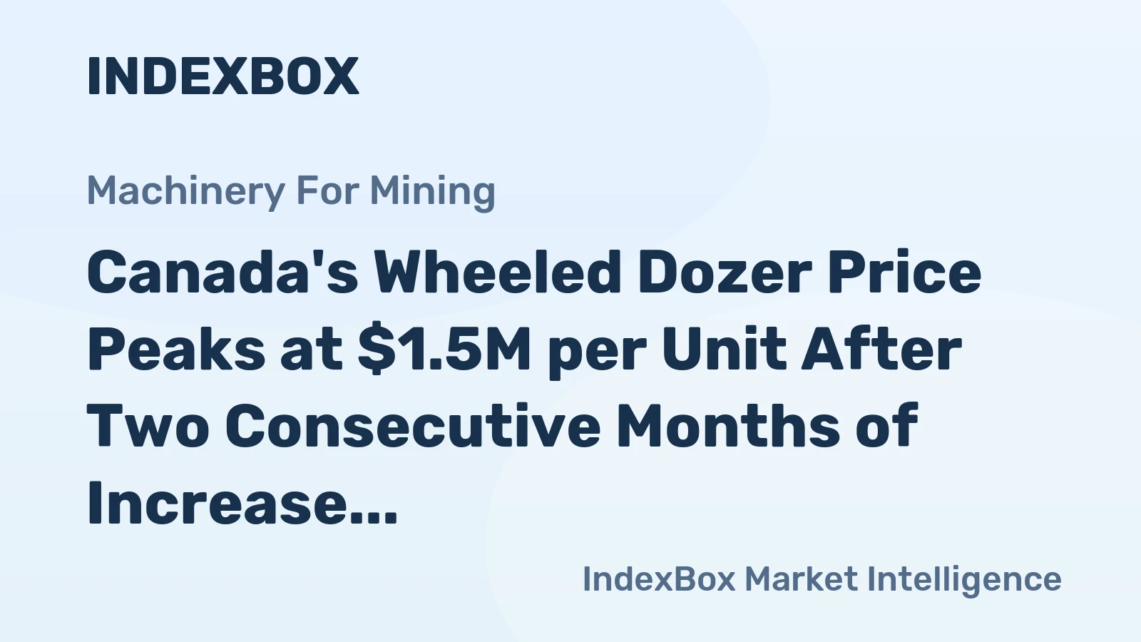 Canada's Wheeled Dozer Price Peaks at $1.5M per Unit After Two Consecutive Months of Increase