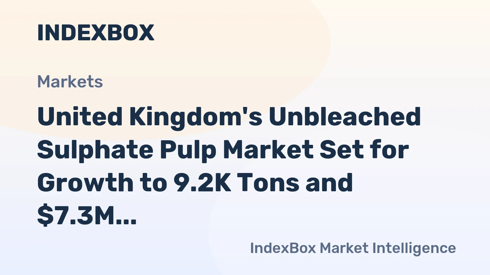 United Kingdom's Unbleached Sulphate Pulp Market Set for Growth to 9.2K Tons and $7.3M