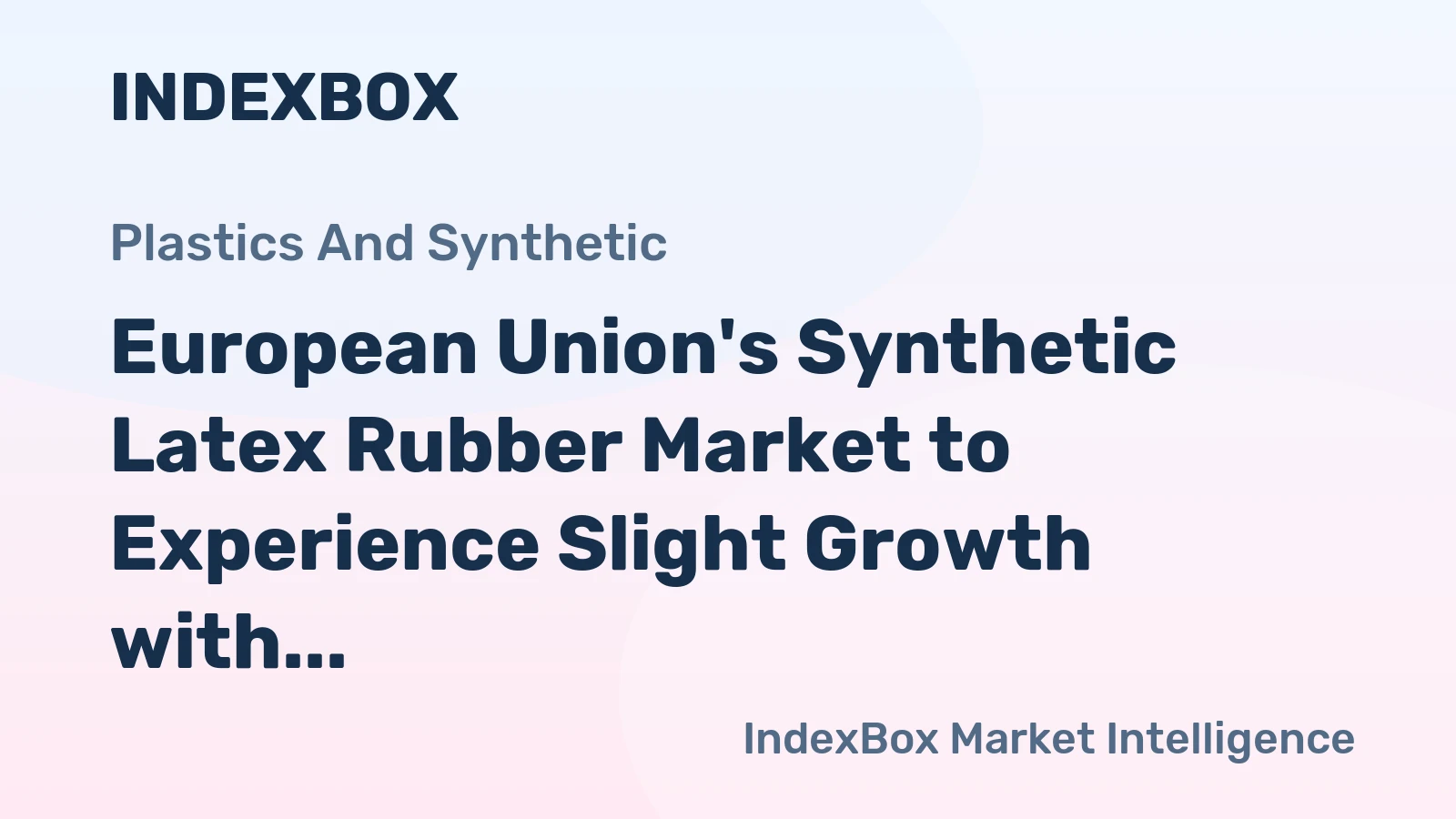 European Union's Synthetic Latex Rubber Market to Experience Slight Growth with Anticipated CAGR of +1.1%