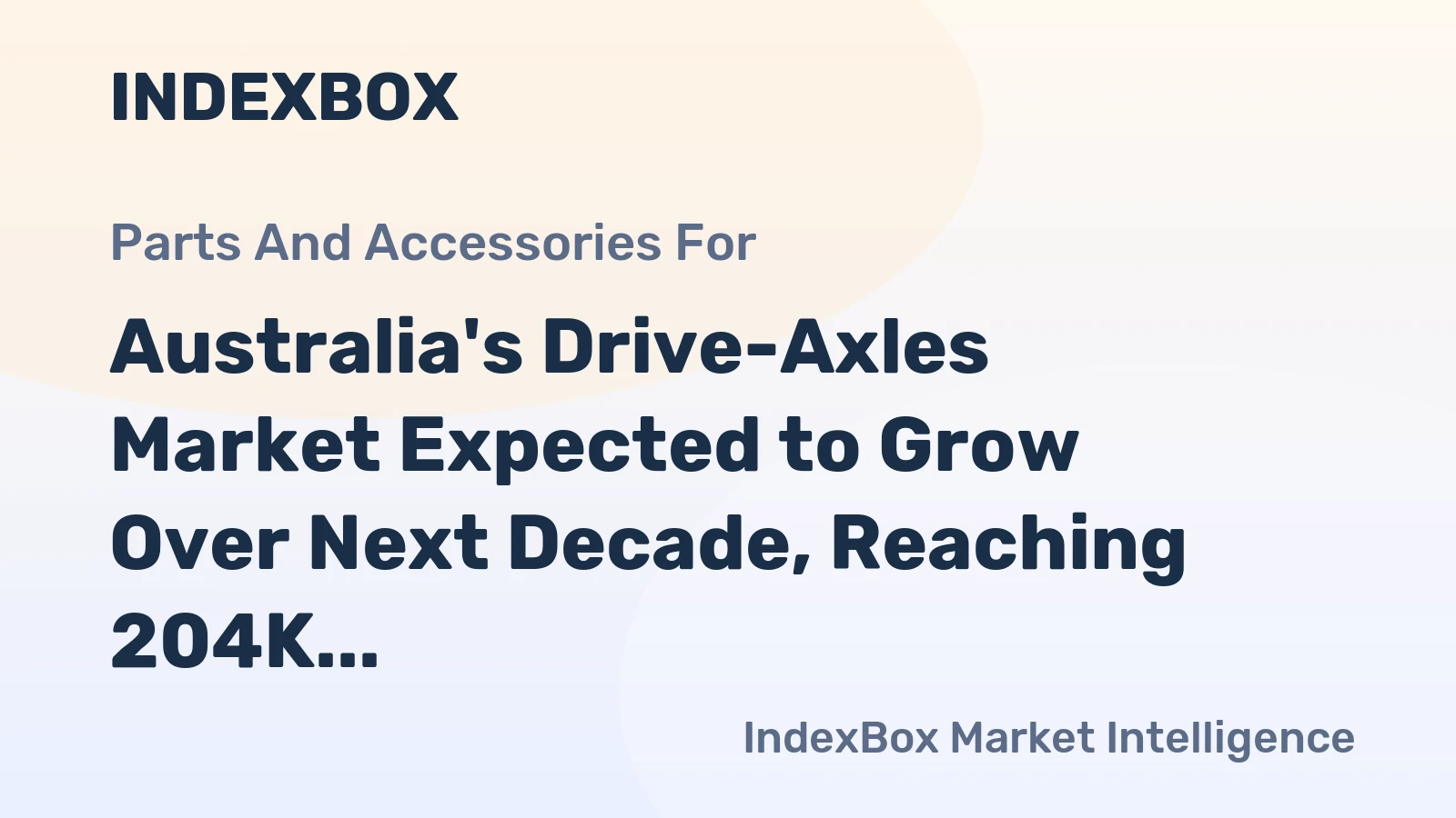 Australia's Drive-Axles Market Expected to Grow Over Next Decade, Reaching 204K Tons and $1.8B Value by 2035