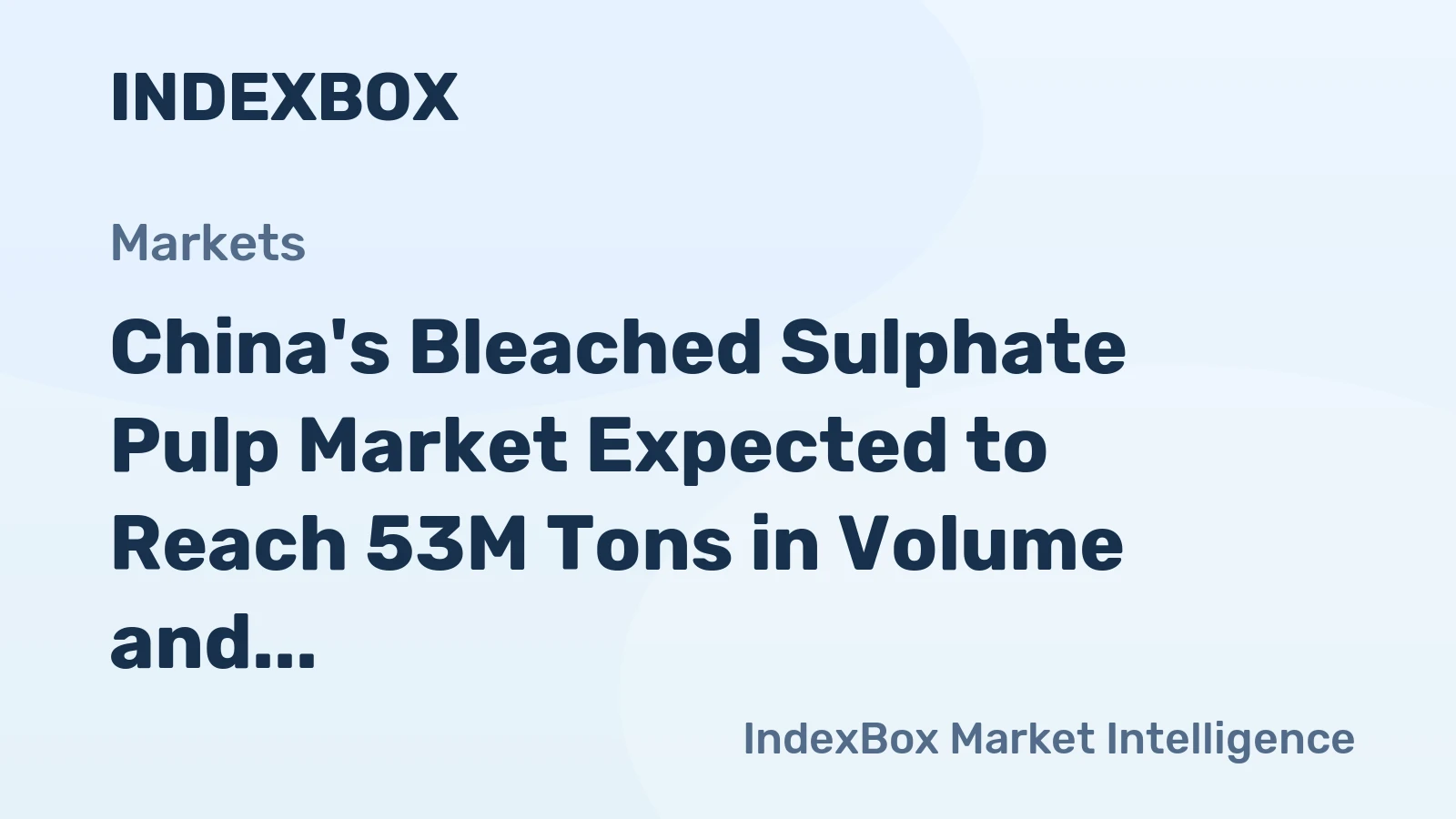 China's Bleached Sulphate Pulp Market Expected to Reach 53M Tons in Volume and $39.8B in Value by 2035