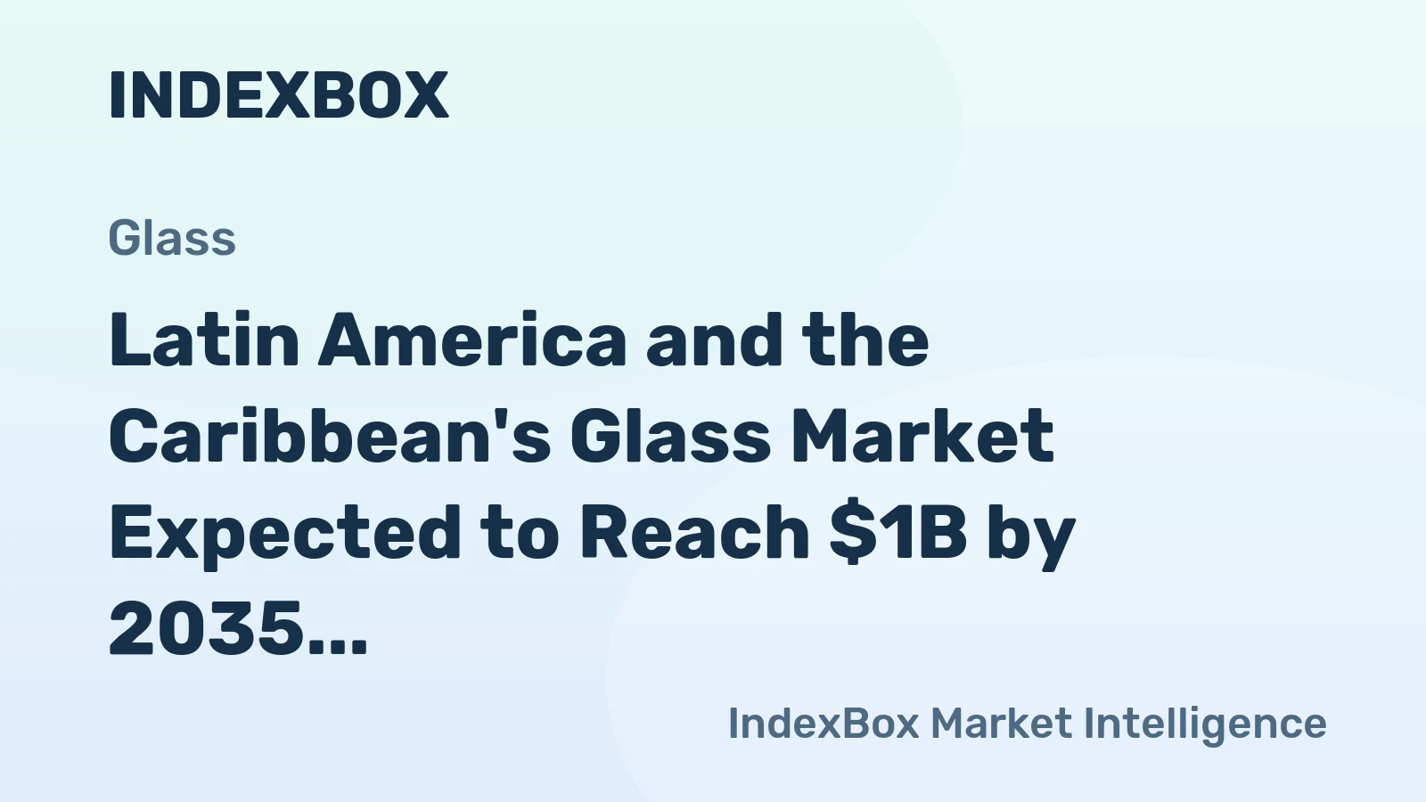 Latin America and the Caribbean's Glass Market Expected to Reach $1B by 2035 with +1.0% CAGR