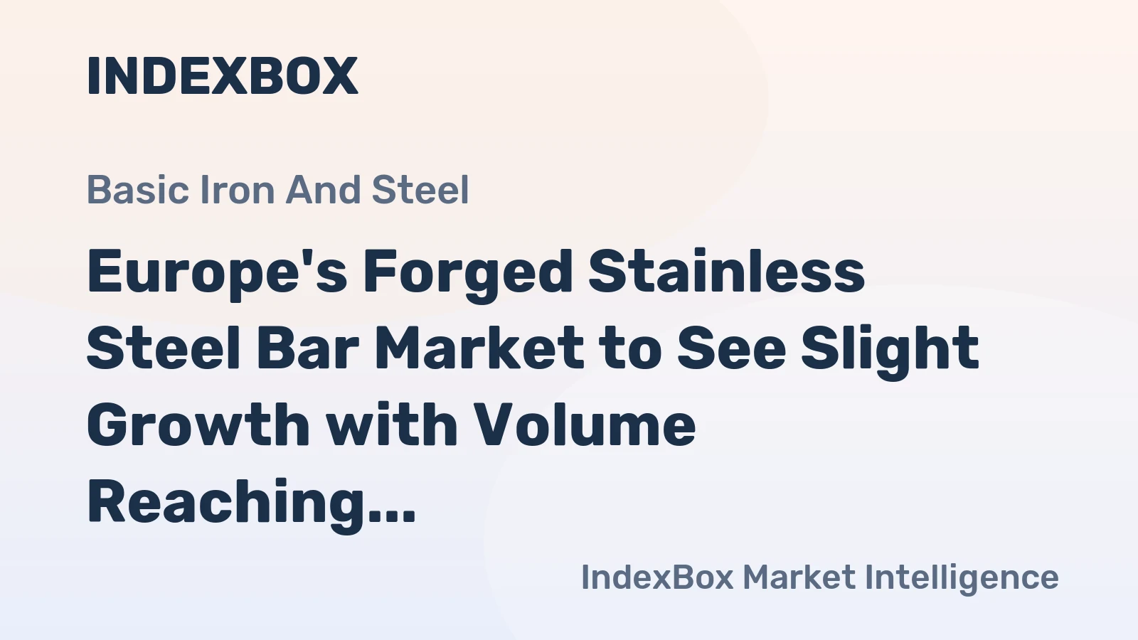 Europe's Forged Stainless Steel Bar Market to See Slight Growth with Volume Reaching 911K Tons and Value Reaching $6.7B by 2035