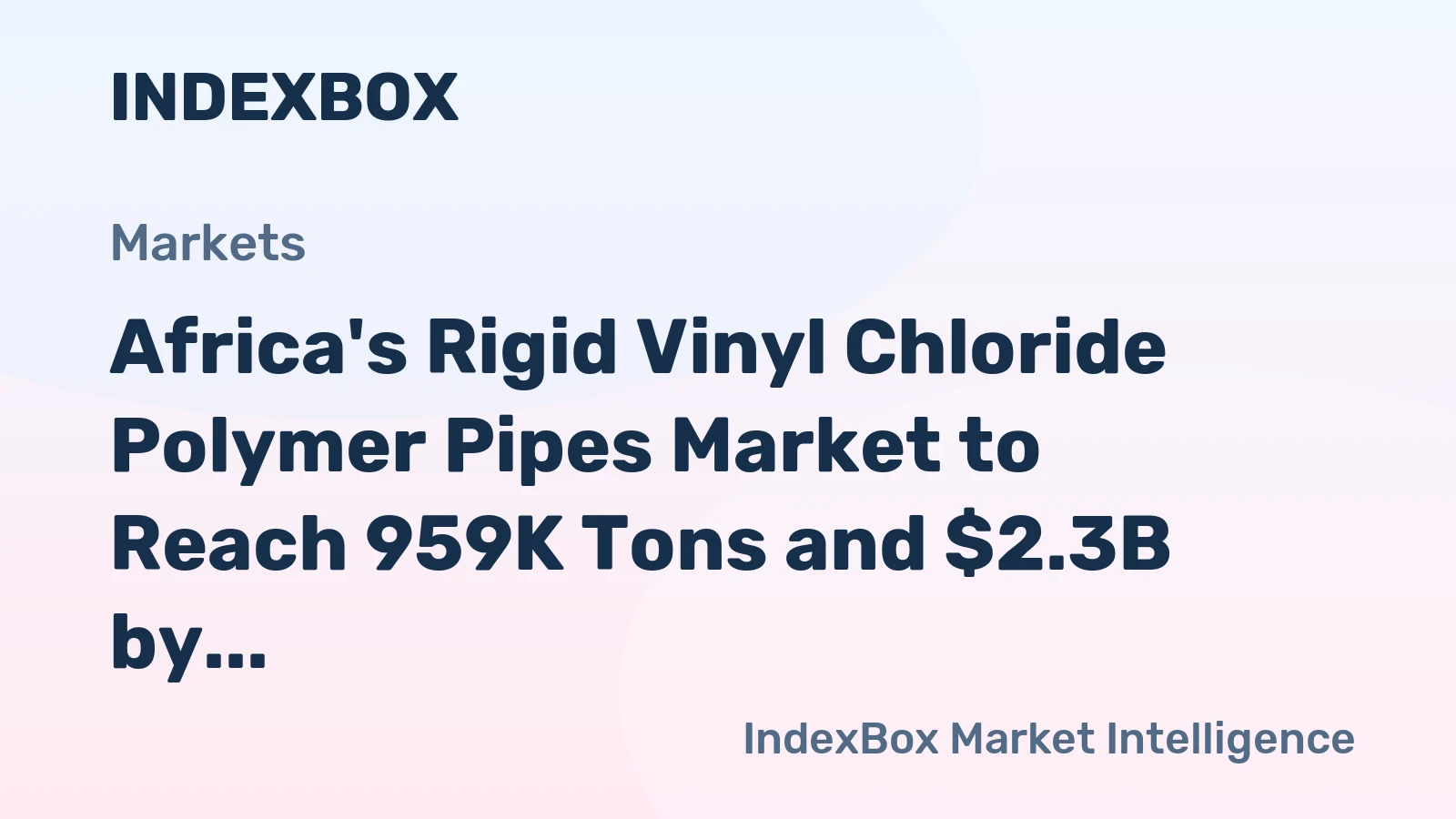 Africa's Rigid Vinyl Chloride Polymer Pipes Market to Reach 959K Tons and $2.3B by 2035